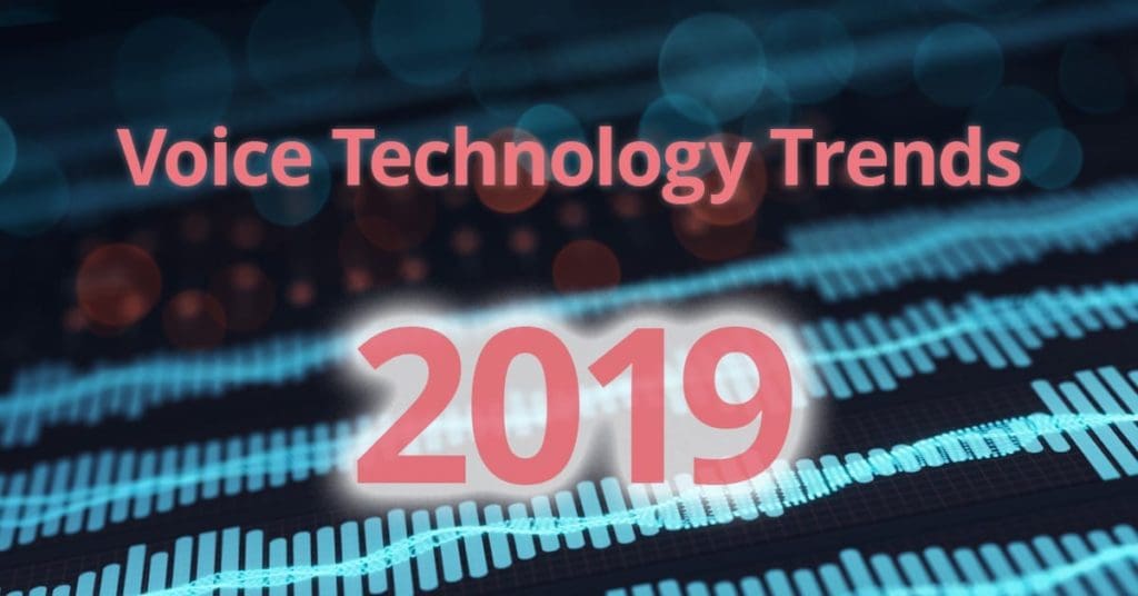 The Four Trends That Will Drive Voice Technology In 2019 - Orion