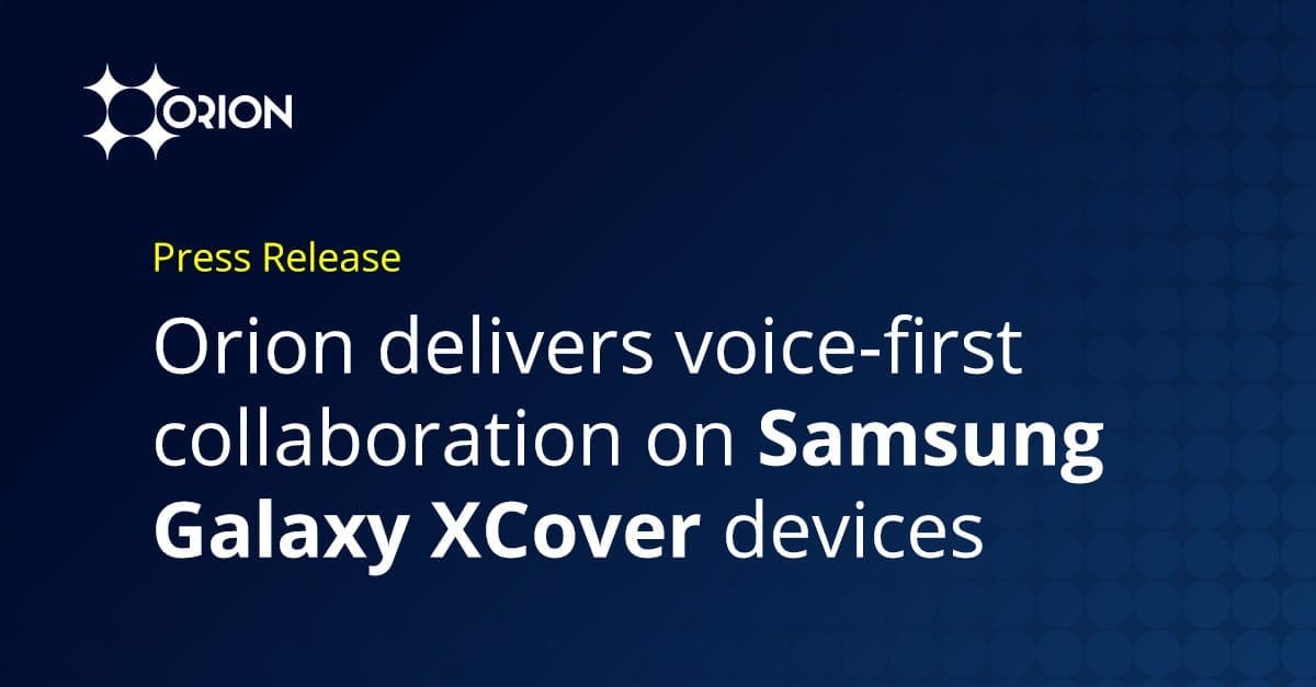 Orion delivers frontline collaboration on Samsung Galaxy XCover devices
